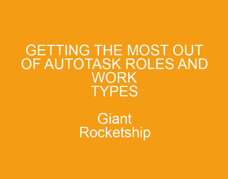 Getting the most out of Autotask Roles and Work Types