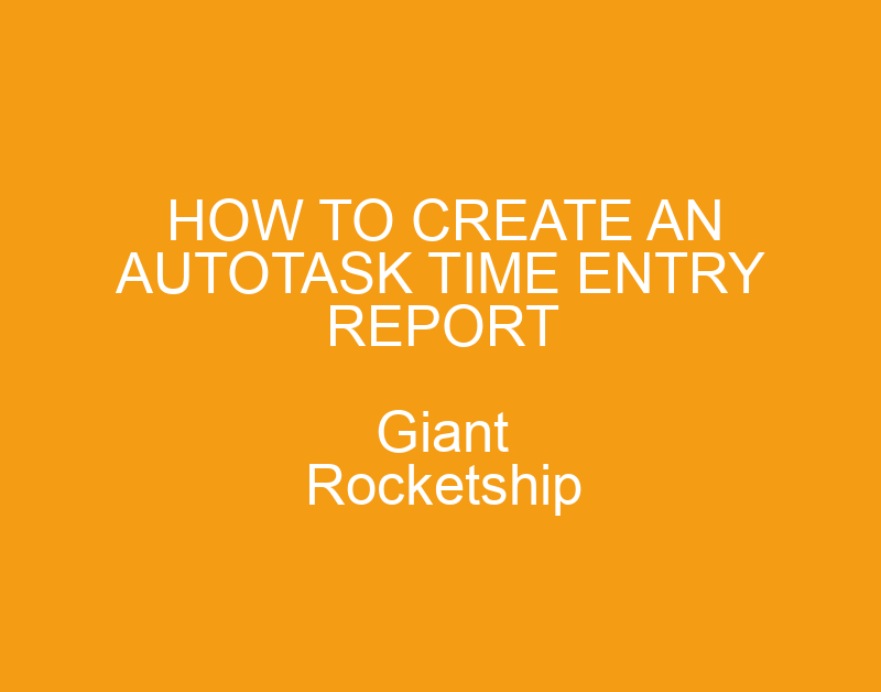 How to create an Autotask Time Entry Report