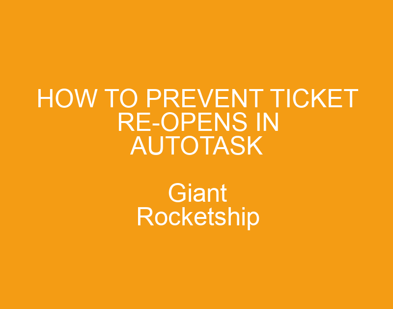 How to prevent ticket re-opens in Autotask