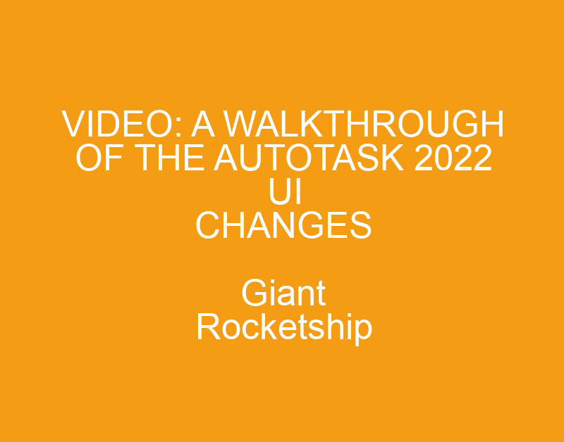 Video: A Walkthrough of the Autotask 2022 UI Changes