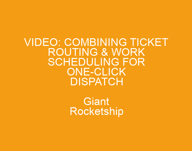 Video: Combining Ticket Routing & Work Scheduling for One-Click Dispatch