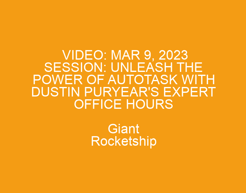 Video: Mar 9, 2023 Session: Unleash the Power of Autotask with Dustin ...